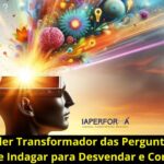 O Poder Transformador das Perguntas: A Arte de Indagar para Desvendar e Conduzir - IAPerforma ...